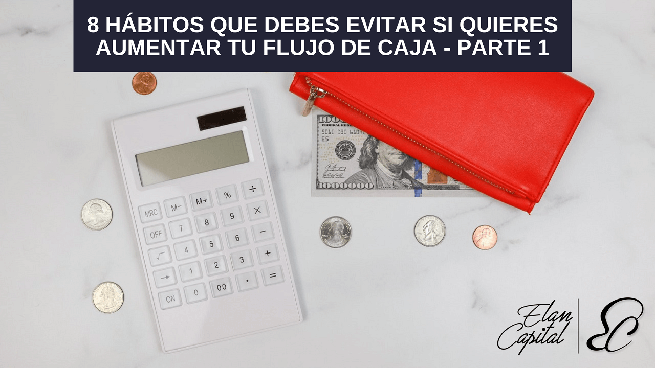 8 HÁBITOS QUE DEBES EVITAR SI QUIERES AUMENTAR TU FLUJO DE CAJA – PARTE 1 - Elan Capital